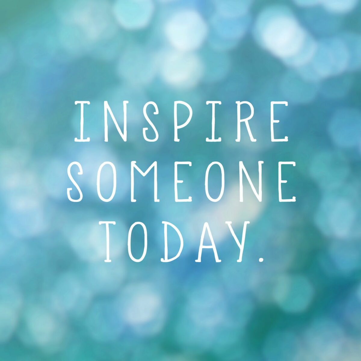 How are you inspiring others to be who they should be?